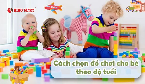 Cách chọn đồ chơi cho bé theo độ tuổi - Cẩm nang cho cha mẹ