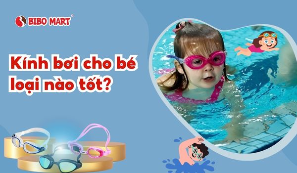 Kính bơi cho bé loại nào tốt? Gợi ý 5 mẫu kính bơi trẻ em tốt nhất